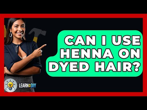 Can I Use Henna On Dyed Hair? - LearnToDIY360.com