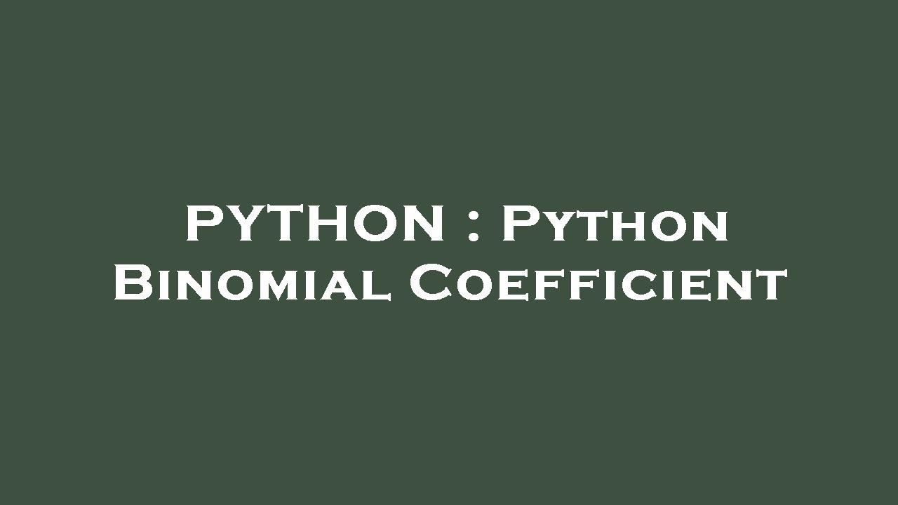 PYTHON : Python Binomial Coefficient