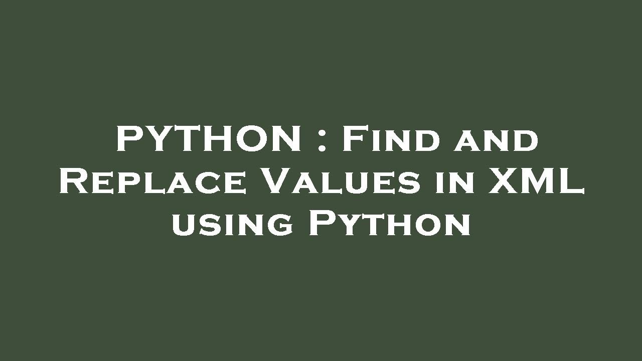 PYTHON : Find and Replace Values in XML using Python