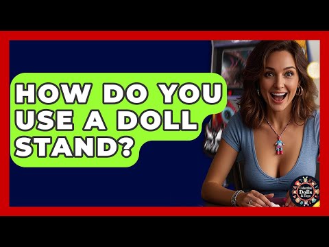 How Do You Use A Doll Stand? - Collectible Dolls and Toys