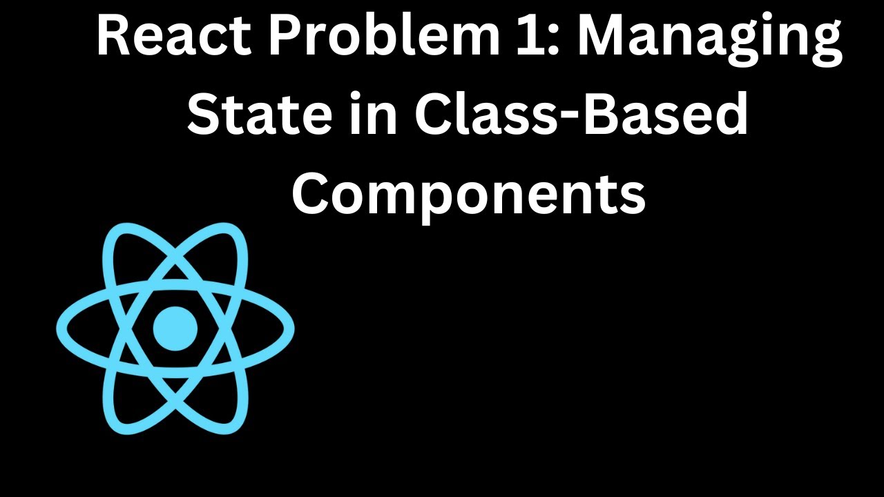 React Problem 1: Managing State in Class-Based Components
