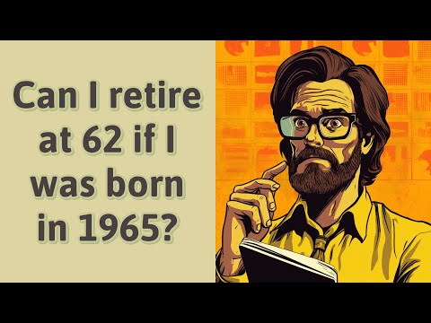 Can I retire at 62 if I was born in 1965?
