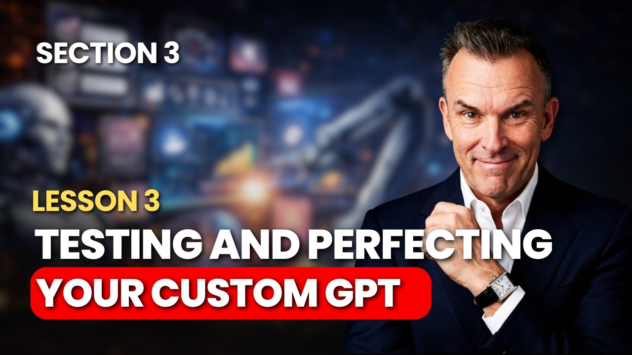SECTION 3 – Lesson 3: Testing and Perfecting Your Custom GPT