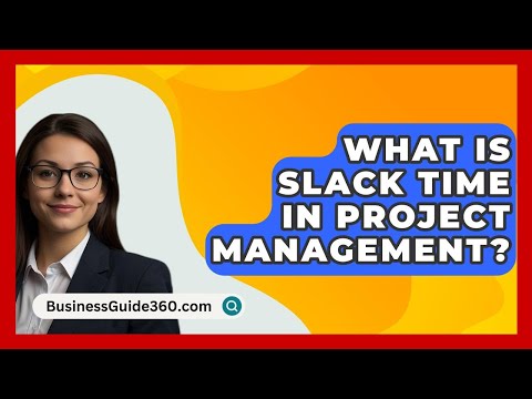 What Is Slack Time In Project Management? - BusinessGuide360.com