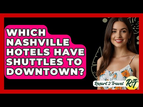 Which Nashville Hotels Have Shuttles To Downtown? - Resort 2 Travel