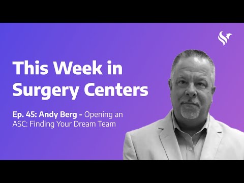 Ep. 45: Andy Berg – Opening an ASC: Finding Your Dream Team