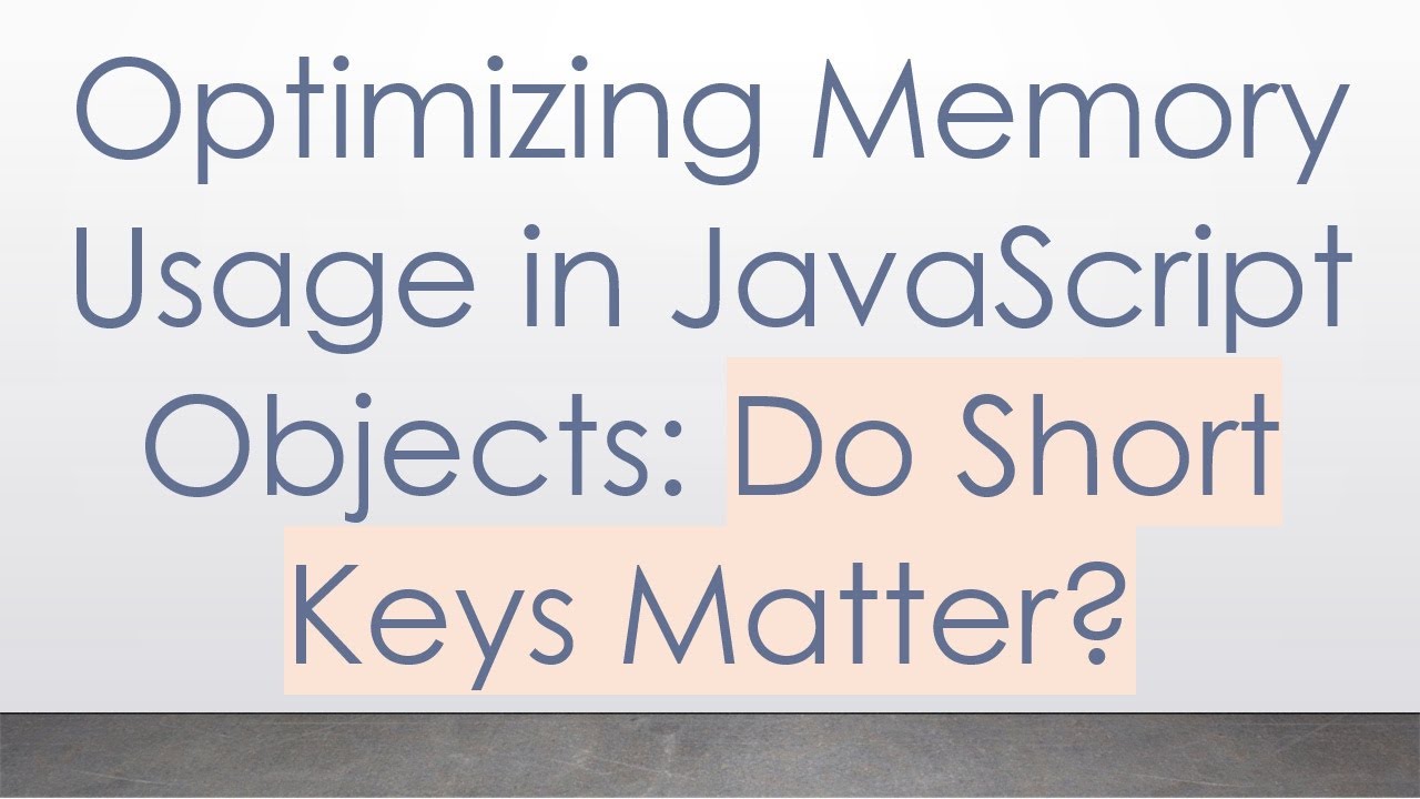 Optimizing Memory Usage in JavaScript Objects: Do Short Keys Matter?