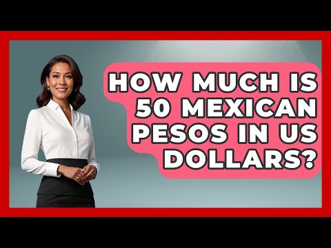 How Much Is 50 Mexican Pesos In US Dollars? - Magical Mexico Moments