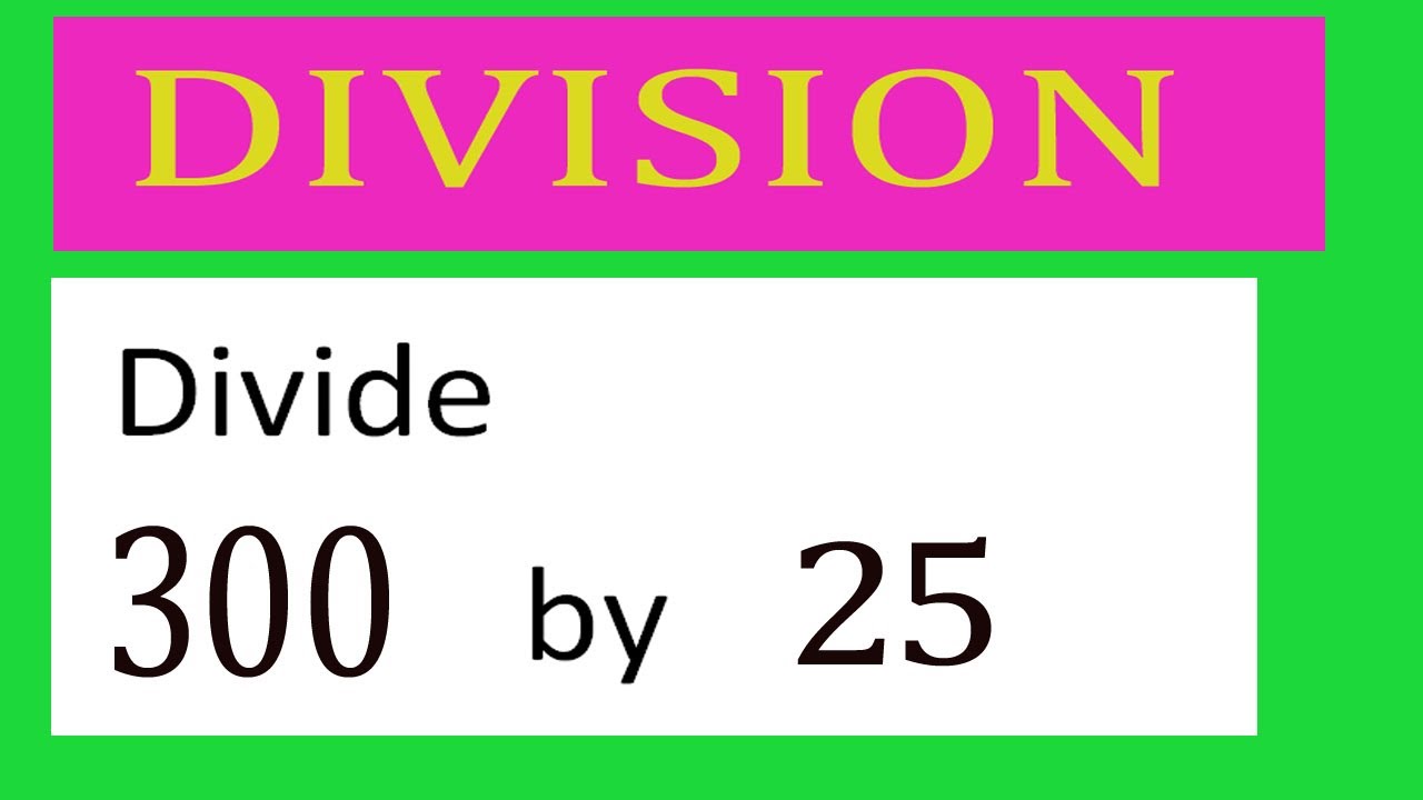 Divide     300      by     25  Divide   completely