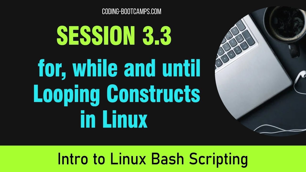 Bash Scripting: Session 3.3 - for, while and until Looping Constructs