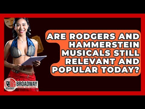 Are Rodgers And Hammerstein Musicals Still Relevant And Popular Today? - Broadway Behind The Curtain