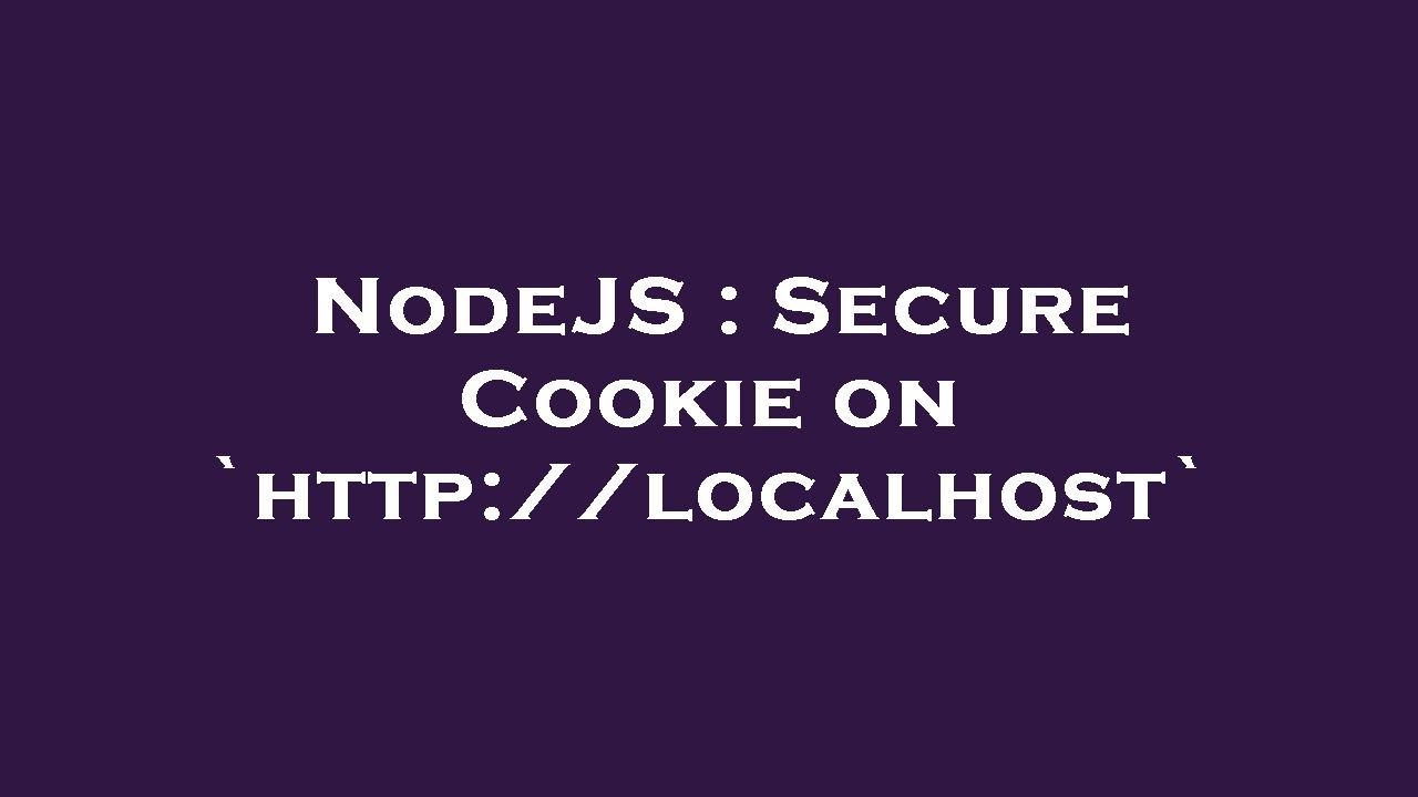 NodeJS : Secure Cookie on `http://localhost`