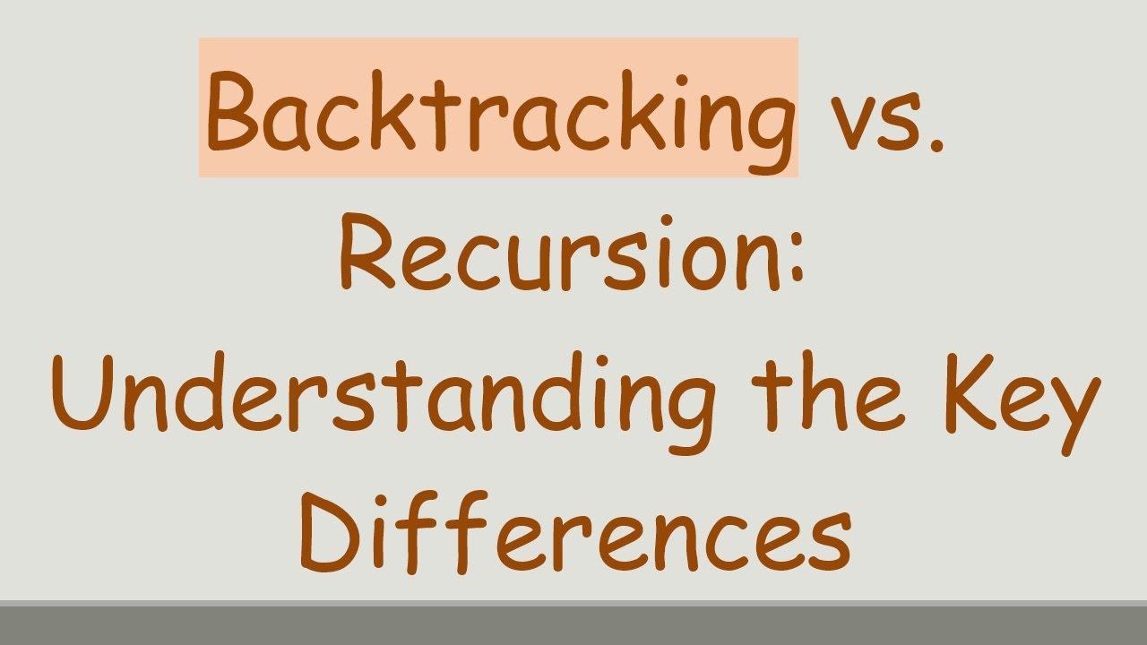 Backtracking vs. Recursion: Understanding the Key Differences