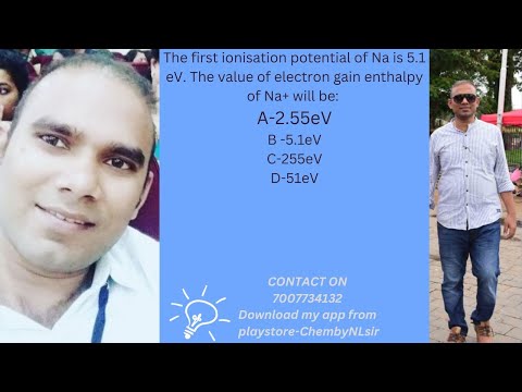 the first ionization potential of sodium is 5.1 electron volt the value of electron gain enthalpy of
