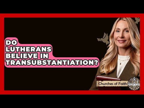 Do Lutherans Believe In Transubstantiation? - Churches Of Faith
