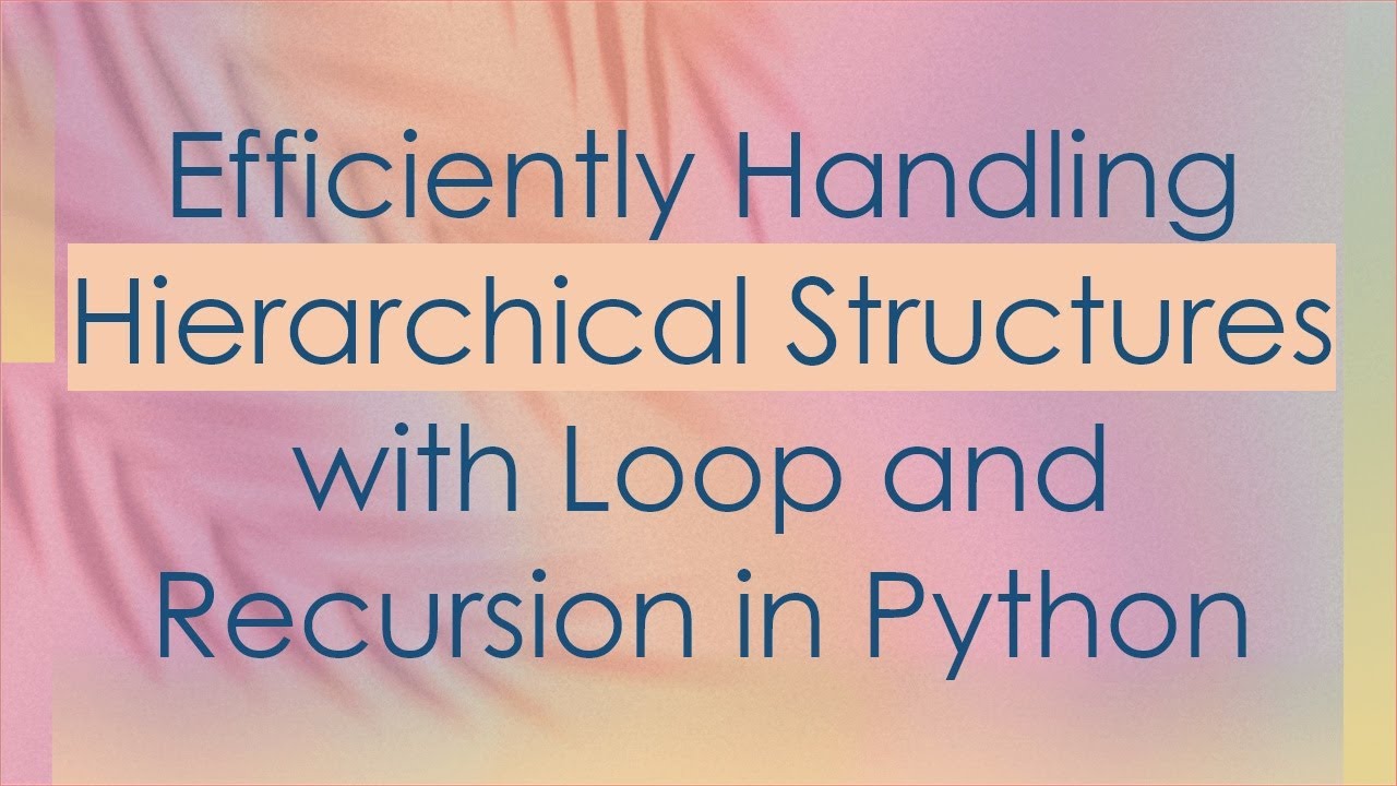 Efficiently Handling Hierarchical Structures with Loop and Recursion in Python