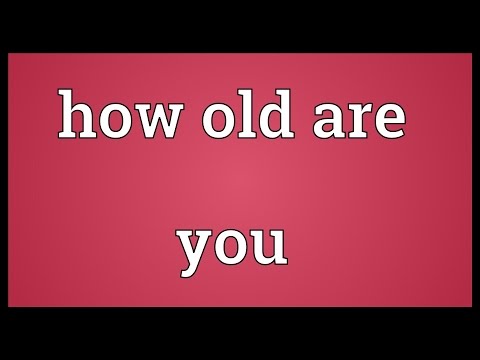 How old are you Meaning
