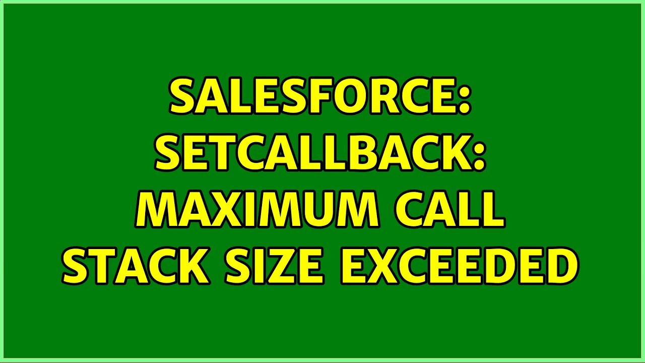 Salesforce: setCallback: Maximum call stack size exceeded (2 Solutions!!)