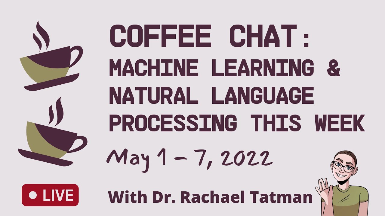 Coffee Chat: Machine Learning & Natural Language Processing This Week (May 1-7 2022)