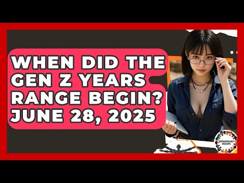 When Did the Gen Z Years Range Begin? June 28, 2025 | Anthropology Insights