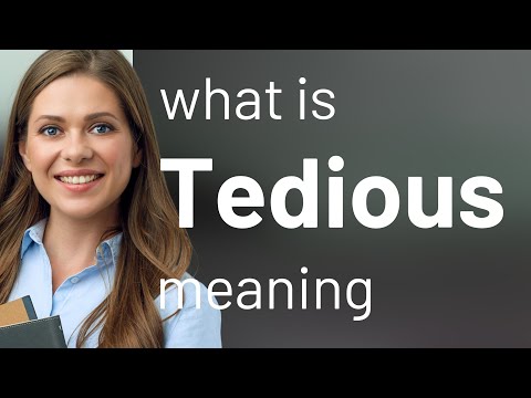 Tedious — what is TEDIOUS meaning