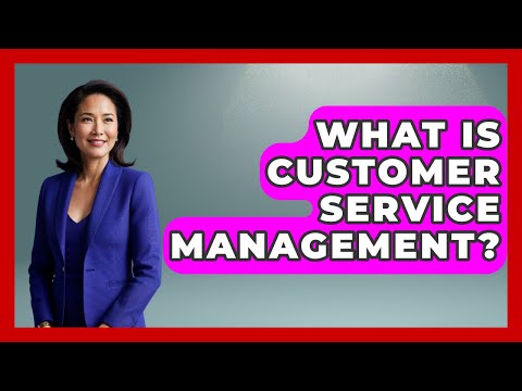 What Is Customer Service Management? - Admin Career Guide