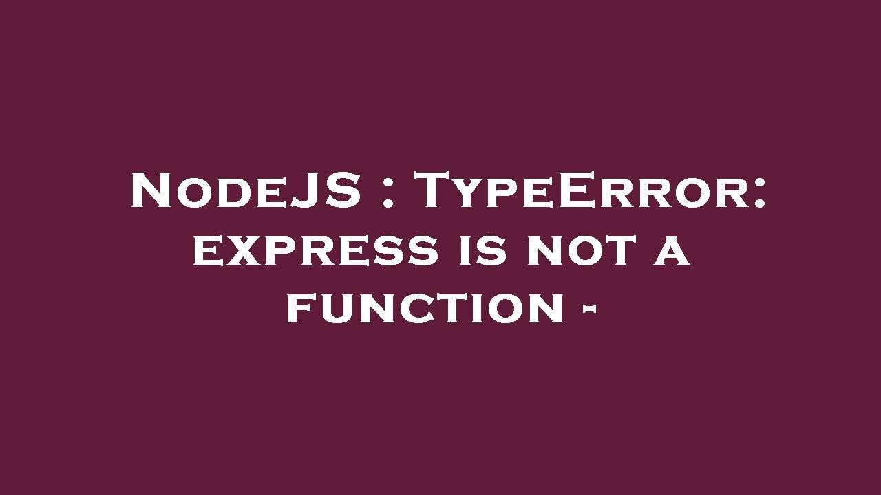 NodeJS : TypeError: express is not a function -