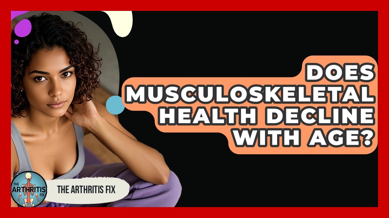 Does Musculoskeletal Health Decline With Age? - The Arthritis Fix