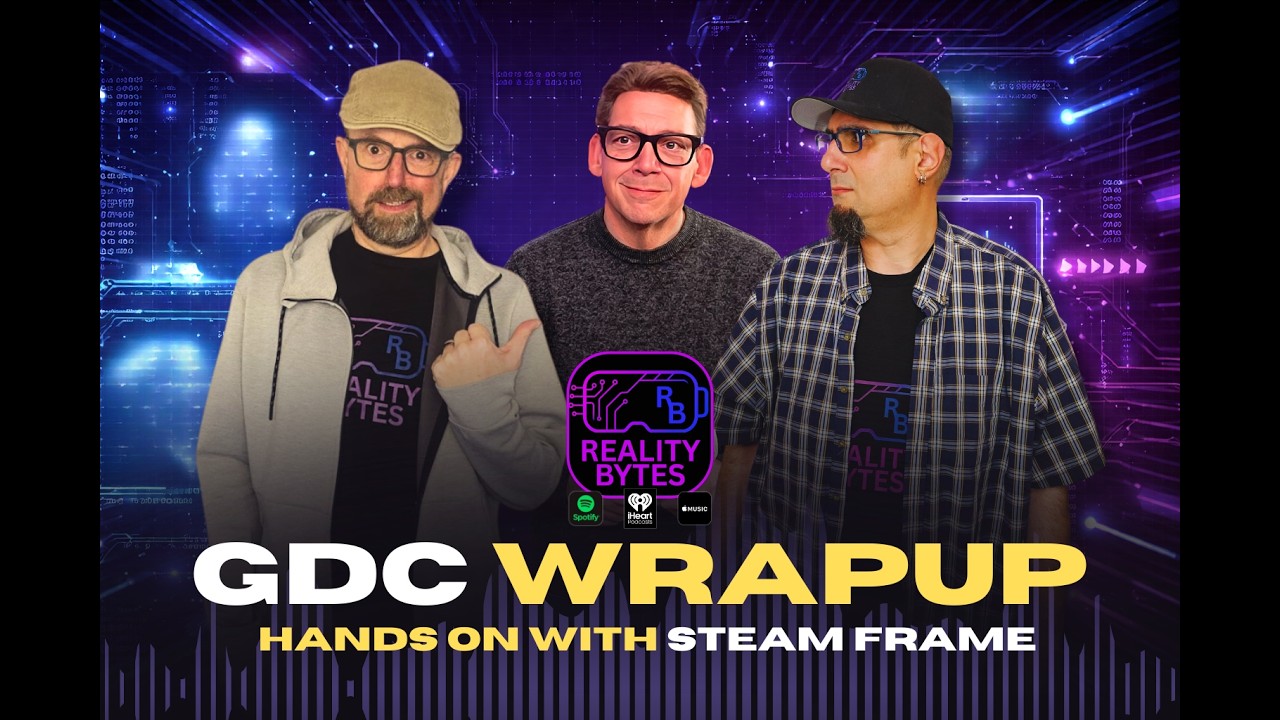 Reality Bytes Epi #13 Steam Frame Hands On/GDC Wrap UP/2026 Outlook