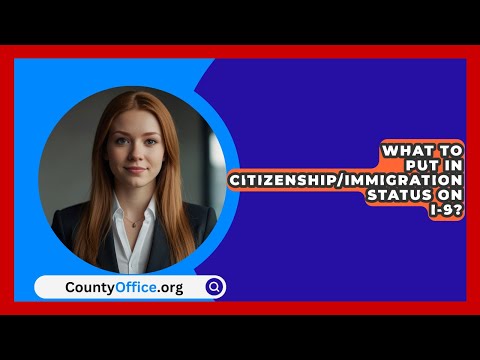 What To Put In Citizenship/Immigration Status On I-9? - CountyOffice.org
