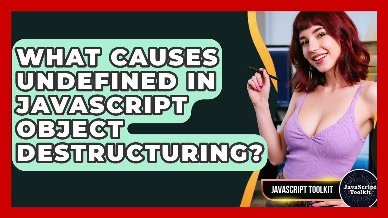 What Causes Undefined In JavaScript Object Destructuring? - JavaScript Toolkit