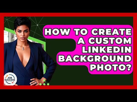 How To Create A Custom LinkedIn Background Photo? - Job Success Network