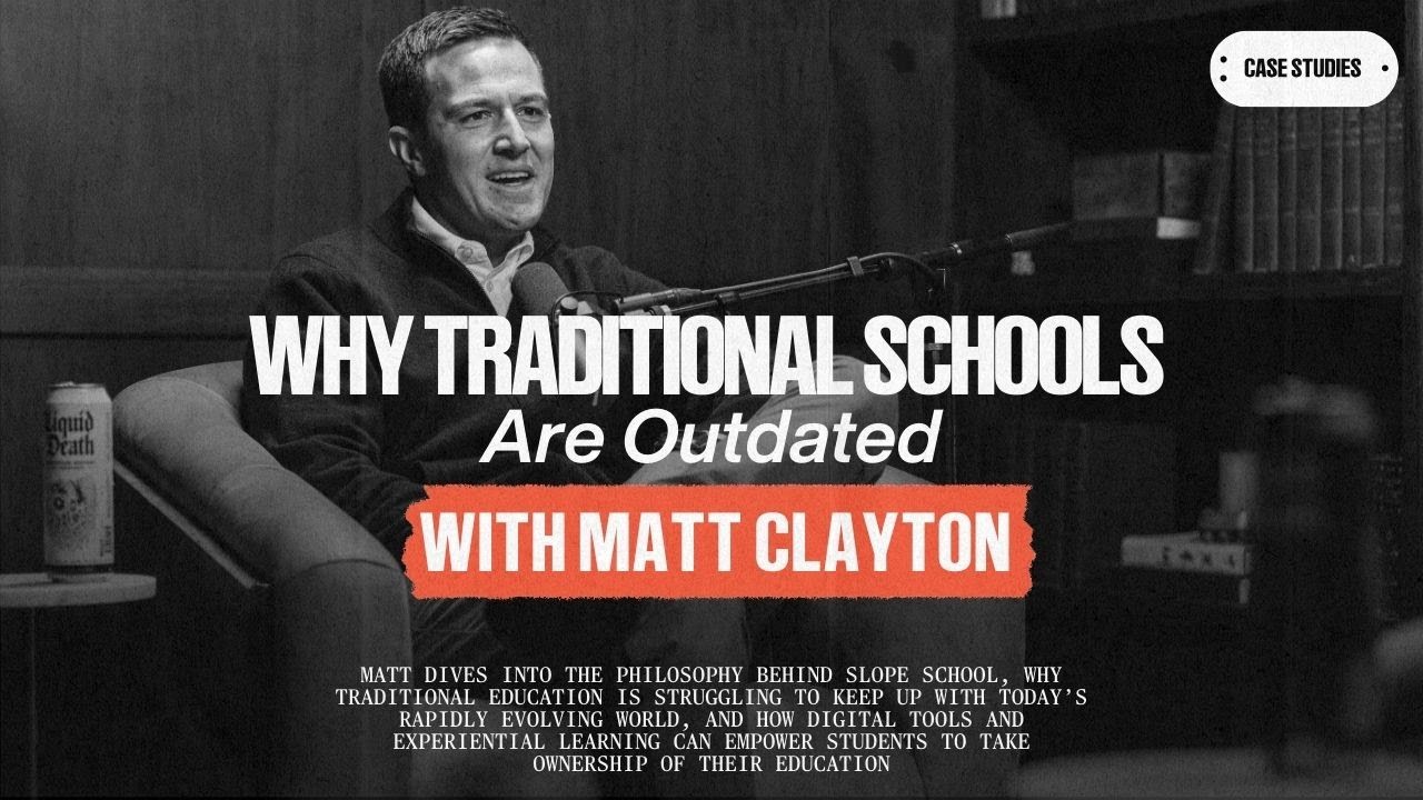 Why Traditional Schools Are Outdated – A New Model for Success With Matt Clayton