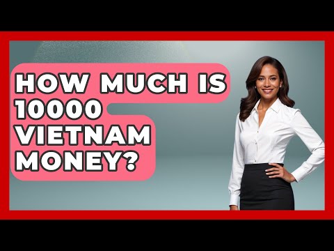 How Much Is 10000 Vietnam Money? - Exploring Southeast Asia