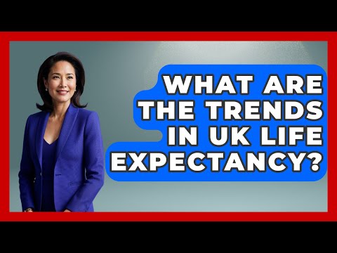 What Are The Trends In UK Life Expectancy? - The Geography Atlas