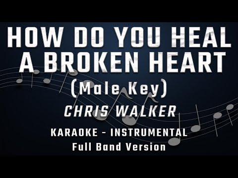 HOW DO YOU HEAL A BROKEN HEART - MALE KEY - FULL BAND KARAOKE - INSTRUMENTAL - CHRIS WALKER