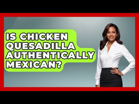 Is Chicken Quesadilla Authentically Mexican? - Magical Mexico Moments