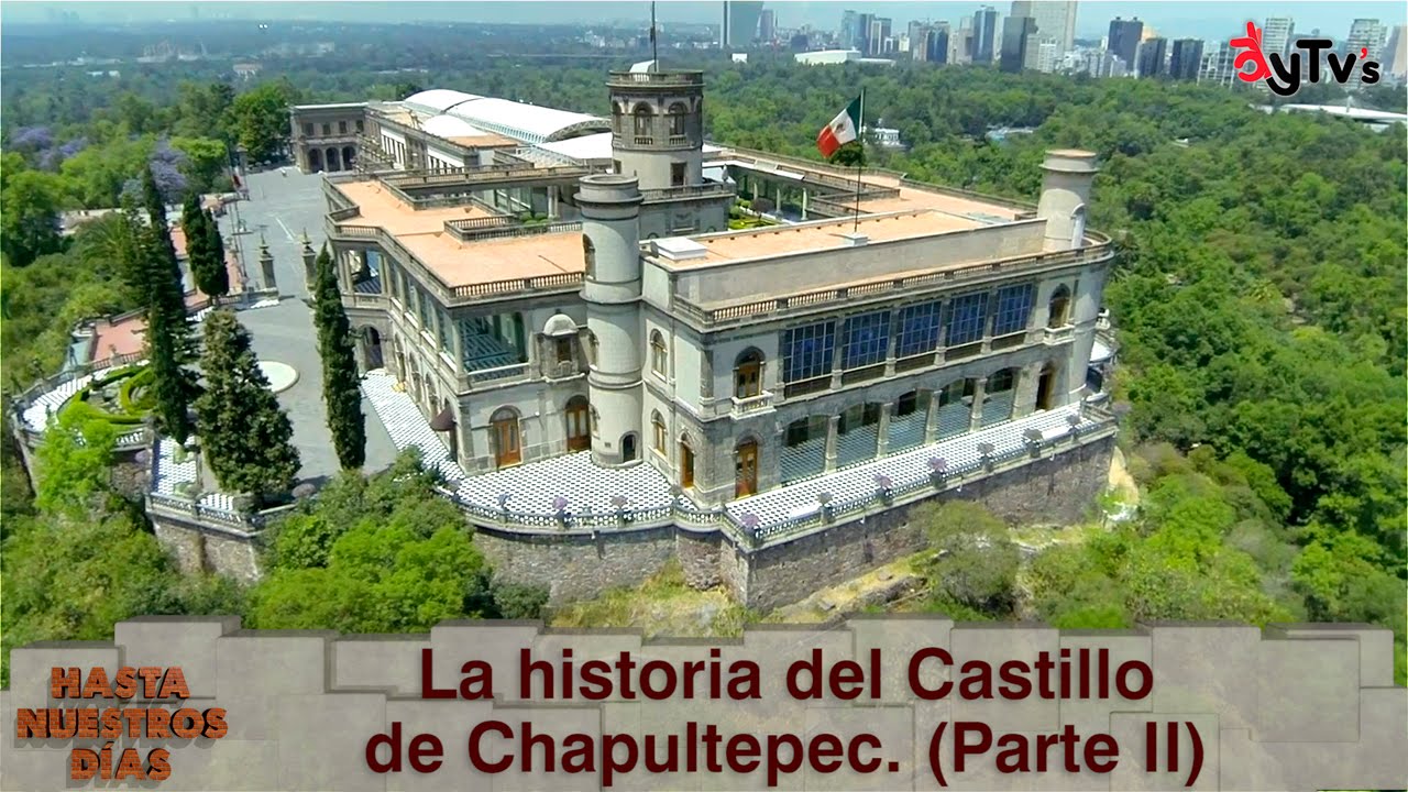 La historia del castillo de chapultepec, parte II