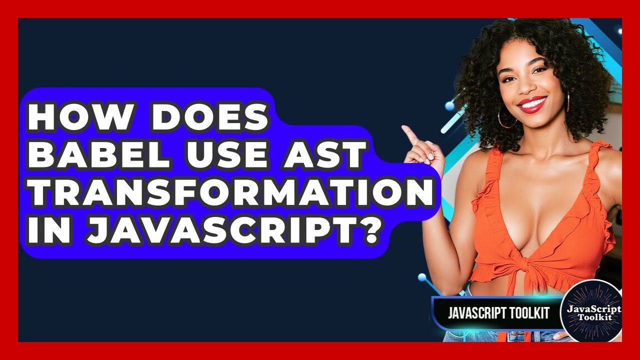 How Does Babel Use AST Transformation In JavaScript? - JavaScript Toolkit