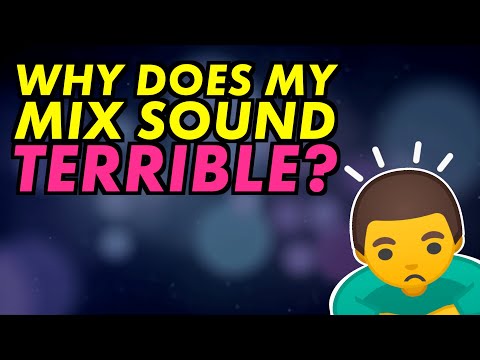 WHY DOES MY MIX SOUND TERRIBLE?