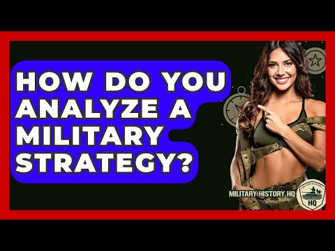 How Do You Analyze A Military Strategy? - Military History HQ