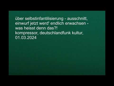 selbstinfantilisierung - "...was heißt denn das?" kompressor, deutschlandfunk kultur 01 03 2024