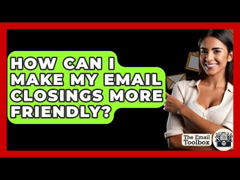 How Can I Make My Email Closings More Friendly? - TheEmailToolbox.com