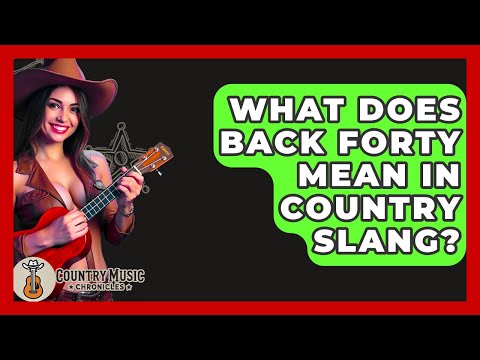 What Does Back Forty Mean In Country Slang? - Country Music Chronicles