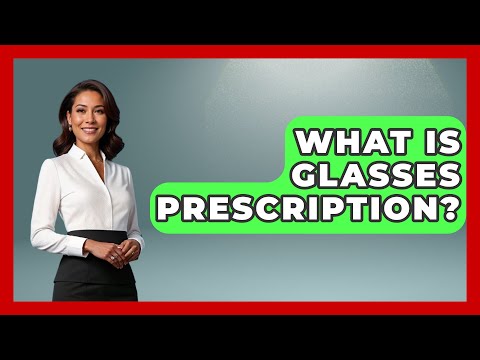 What Is Glasses Prescription? - Optometry Knowledge Base