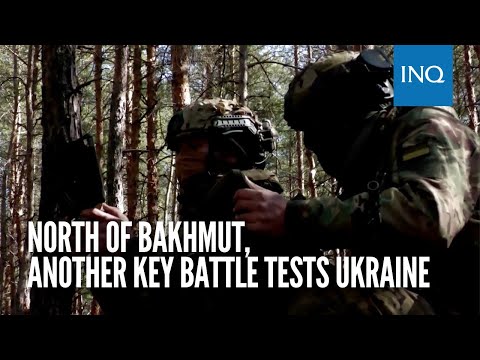 North of Bakhmut, another key battle tests Ukraine