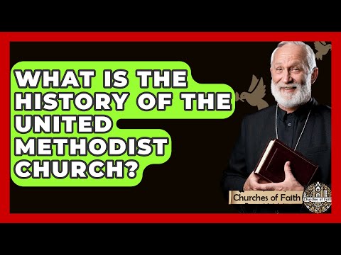 What Is the History of the United Methodist Church? - Churches Of Faith