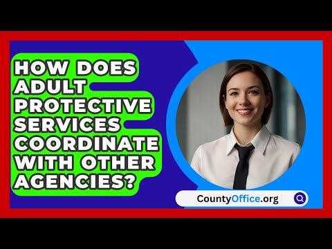 How Does Adult Protective Services Coordinate With Other Agencies? - CountyOffice.org