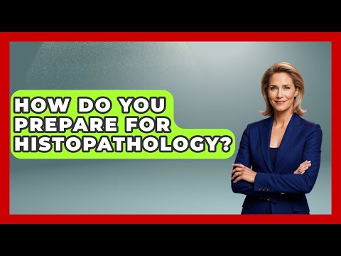How Do You Prepare For Histopathology? - The Health Brief