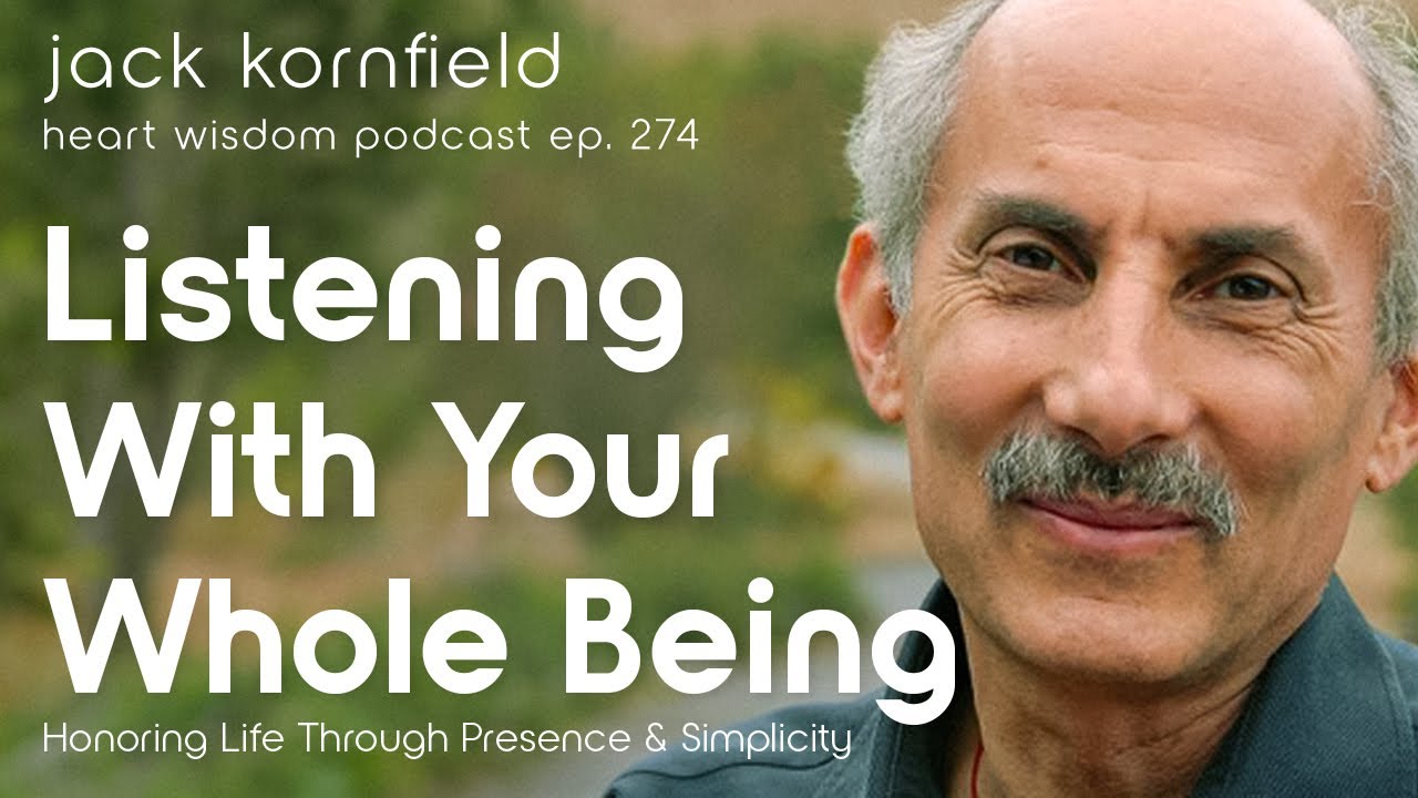 Jack Kornfield on Listening With Your Whole Being: Honoring Life Through Presence - Heart Wisdom 274